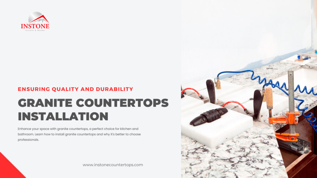 Installation of Granite Countertops: Ensuring Quality and Durability